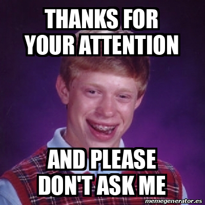 Meme Bad Luck Brian - Thanks for your attention and please don't ask me ...
