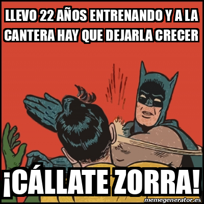 Meme Batman slaps Robin - Llevo 22 años entrenando y a la cantera hay ...