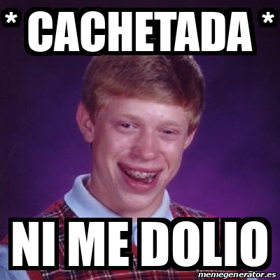 Meme Bad Luck Brian - * cachetada * Ni me dolio - 33078998