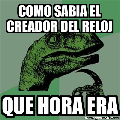 Meme Filosoraptor - Como sabia el creador del reloj Que hora era - 33079092