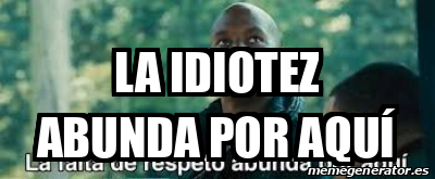 Meme Personalizado - La idiotez abunda por aquí - 33079131