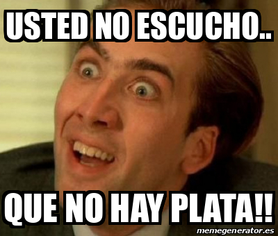 Meme Personalizado - Usted no escucho.. Que no hay plata!! - 33079217