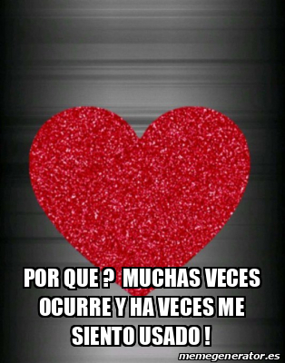 Meme Personalizado - POR QUE ? MUCHAS VECES OCURRE Y HA VECES ME SIENTO ...