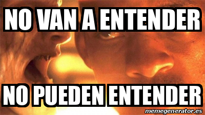 Meme Personalizado - NO VAN A ENTENDER NO PUEDEN ENTENDER - 33079463