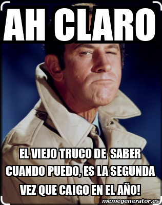 Meme Personalizado - Ah cLaro el viejo truco de saber cuando puedo, es ...