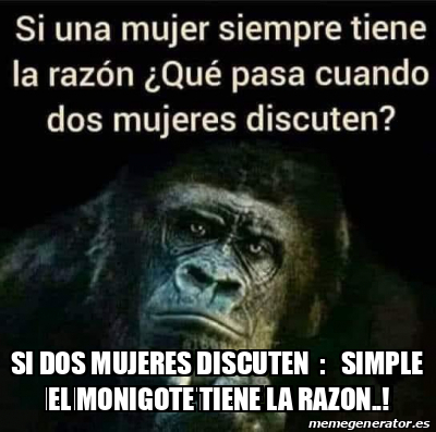 Meme Personalizado - SI DOS MUJERES DISCUTEN : SIMPLE EL MONIGOTE TIENE ...