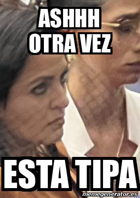 Meme Personalizado - Ashhh otra vez Esta tipa - 33079832