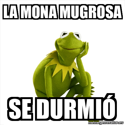 Meme Kermit the frog - La mona mugrosa Se durmió - 33079984
