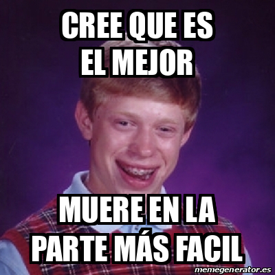 Meme Bad Luck Brian - cree que es el mejor muere en la parte más facil ...