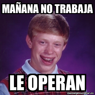 Meme Bad Luck Brian - Mañana no trabaja Le operan - 33716058