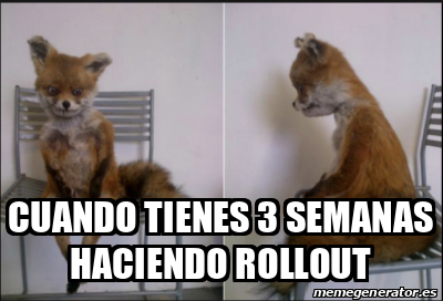 Meme Personalizado - CUANDO TIENES 3 SEMANAS HACIENDO ROLLOUT - 33080360