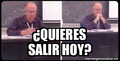 Meme Personalizado - ¿quieres salir hoy? - 33080461