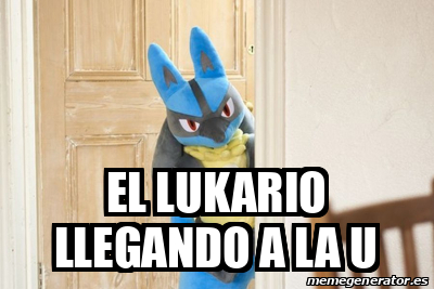 Meme Personalizado - el lukario llegando a la u - 33080496