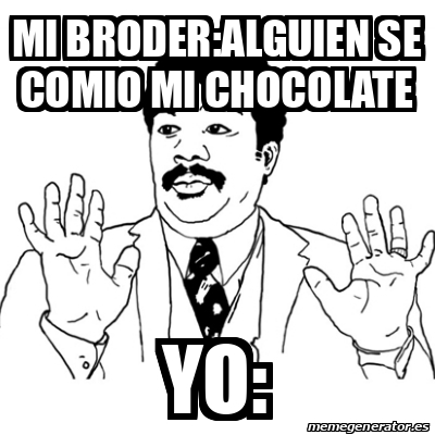 Meme Ay Si - mi broder:alguien se comio mi chocolate yo: - 33080802