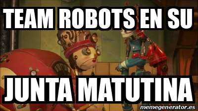 Meme Personalizado - team robots EN SU junta matutina - 33080852