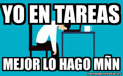 Meme Personalizado - yo en tareas MEJOR LO HAGO MÑN - 33080889