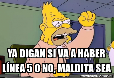 Meme Personalizado - ya digan si va a haber línea 5 o no, maldita sea ...