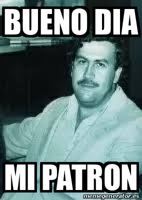 Meme Personalizado - Bueno dia Mi patron - 33081279
