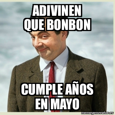 Meme Mr Bean - ADIVINEN QUE BONBON CUMPLE AÑOS EN MAYO - 33081638