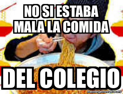 Meme Personalizado - no si estaba mala la comida del colegio - 33081779