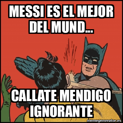 Meme Batman slaps Robin - Messi es el mejor del mund... Callate mendigo ...