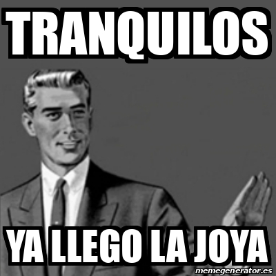 Meme Correction Guy - tranquilos ya llego la joya - 33081838