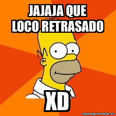 Meme Homer - Jajaja que loco retrasado Xd - 33081984
