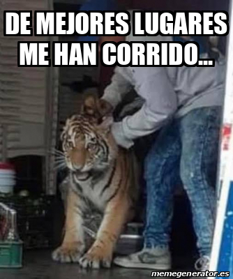 Meme Personalizado - De mejores lugares me han corrido... - 33082116