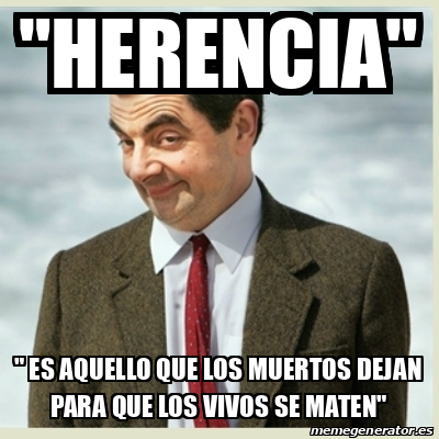 Meme Mr Bean - "HERENCIA" " es aquello que los muertos dejan para que ...