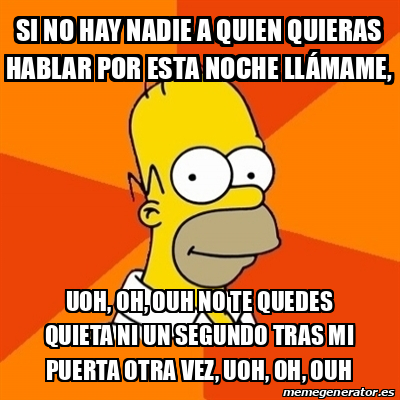 Meme Homer - Si no hay nadie a quien quieras hablar Por esta noche ...