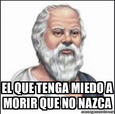 Meme Personalizado - El que tenga miedo a morir que no nazca - 33082918