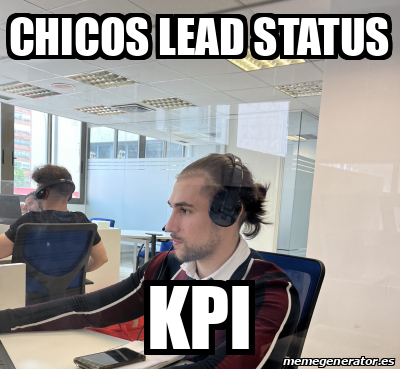 Meme Personalizado - CHICOS LEAD STATUS KPI - 33083048