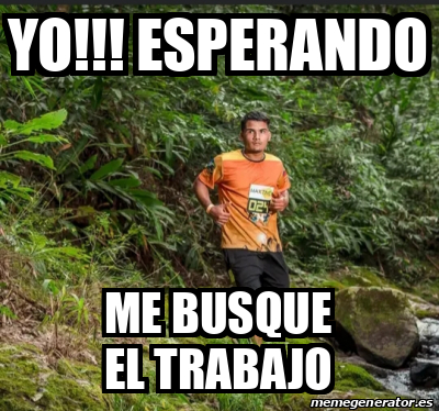 Meme Personalizado - YO!!! ESPERANDO Me busque el trabajo - 33083120