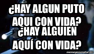 Meme Personalizado - ¿hay algun puto aqui con vida? - 33083124