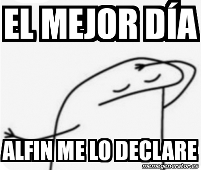 Meme Personalizado - El mejor día Alfin me lo declare - 33083351