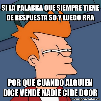 Meme Futurama Fry - si la palabra que siempre tiene de respuesta so y ...