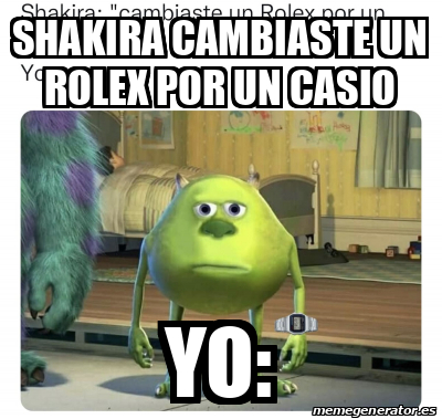 Meme Personalizado - shakira cambiaste un rolex por un casio yo: - 33083358