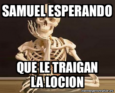 Meme Personalizado - Samuel esperando Que le traigan la locion - 33083366