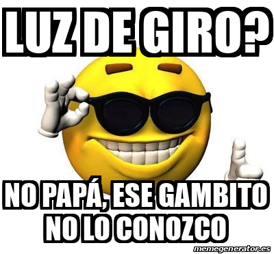 Meme Personalizado - Luz de giro? No papá, ese gambito no lo conozco ...