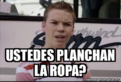 Meme Personalizado - ustedes planchan la ropa? - 33083703