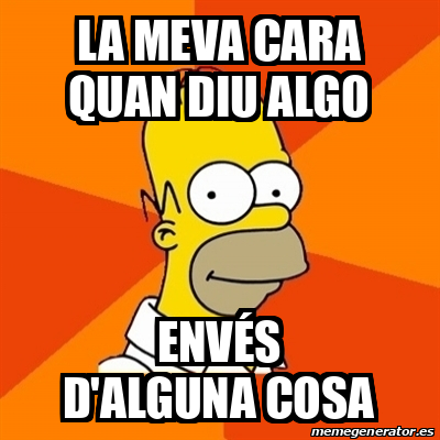 Meme Homer - La meva cara quan diu algo envés d'alguna cosa - 33083772