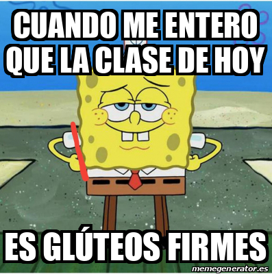 Meme Personalizado - Cuando me entero que la clase de hoy Es glúteos ...