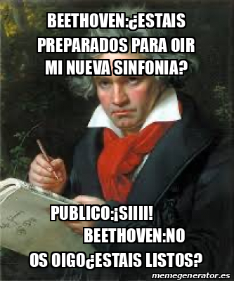 Meme Personalizado - Beethoven:¿Estais preparados para oir mi nueva ...
