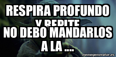 Meme Personalizado - Respira profundo y repite No debo mandarlos a la ...