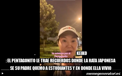 Meme Personalizado - . KEIKO : EL PENTAGONITO LE TRAE RECUERDOS DONDE ...