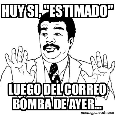 Meme Ay Si - Huy si, "estimado" luego del correo bomba de ayer ...