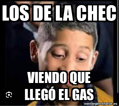 Meme Personalizado - Los de la Chec Viendo que llegó el gas - 33084675