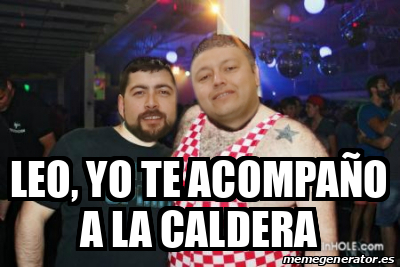 Meme Personalizado - Leo, Yo te acompaño a la caldera - 33084841