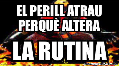 Meme Personalizado - el perill atrau perquè altera la rutina - 33084980