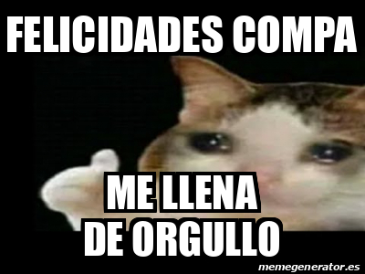 Meme Personalizado - felicidades compa me llena de orgullo - 33085595